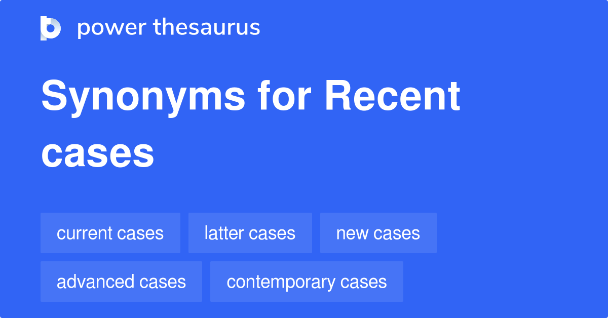 Recent Cases synonyms - 26 Words and Phrases for Recent Cases