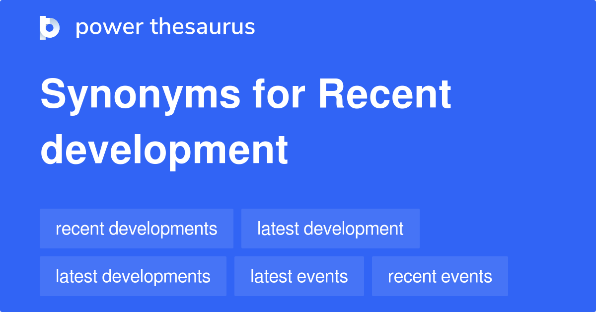 Recent Development synonyms - 107 Words and Phrases for Recent Development