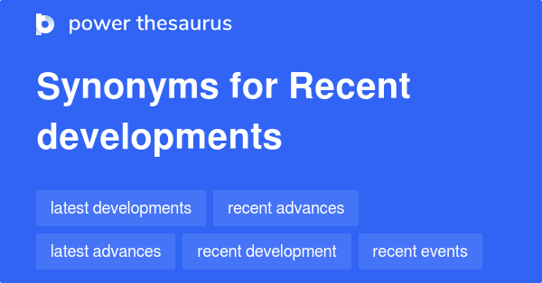RECENT DEVELOPMENTS Synonyms: 386 Similar Words & Phrases