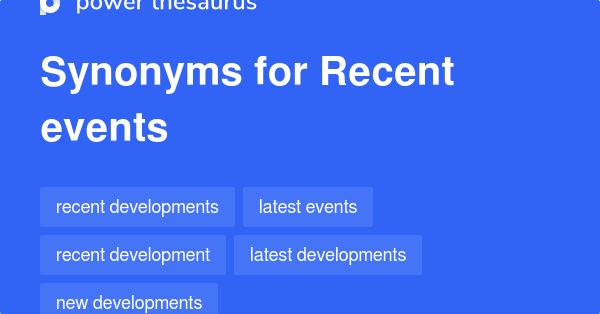 RECENT EVENTS Synonyms: 311 Similar Words & Phrases