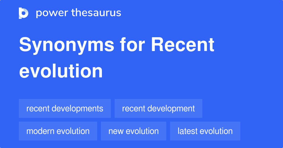 Recent Evolution synonyms - 38 Words and Phrases for Recent Evolution