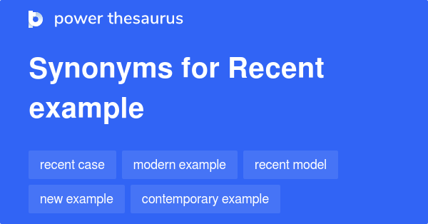 RECENT EXAMPLE Synonyms: 28 Similar Phrases