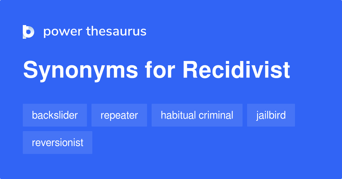 Recidivist synonyms - 330 Words and Phrases for Recidivist