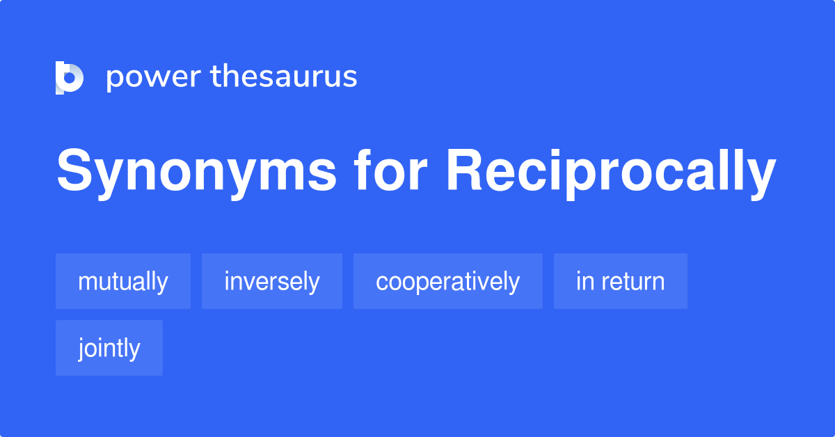 RECIPROCALLY Synonyms: 510 Similar Words & Phrases