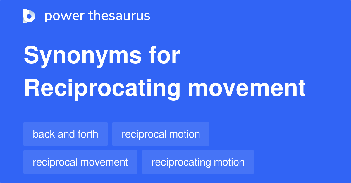 RECIPROCATING MOVEMENT Synonyms: 38 Similar Phrases