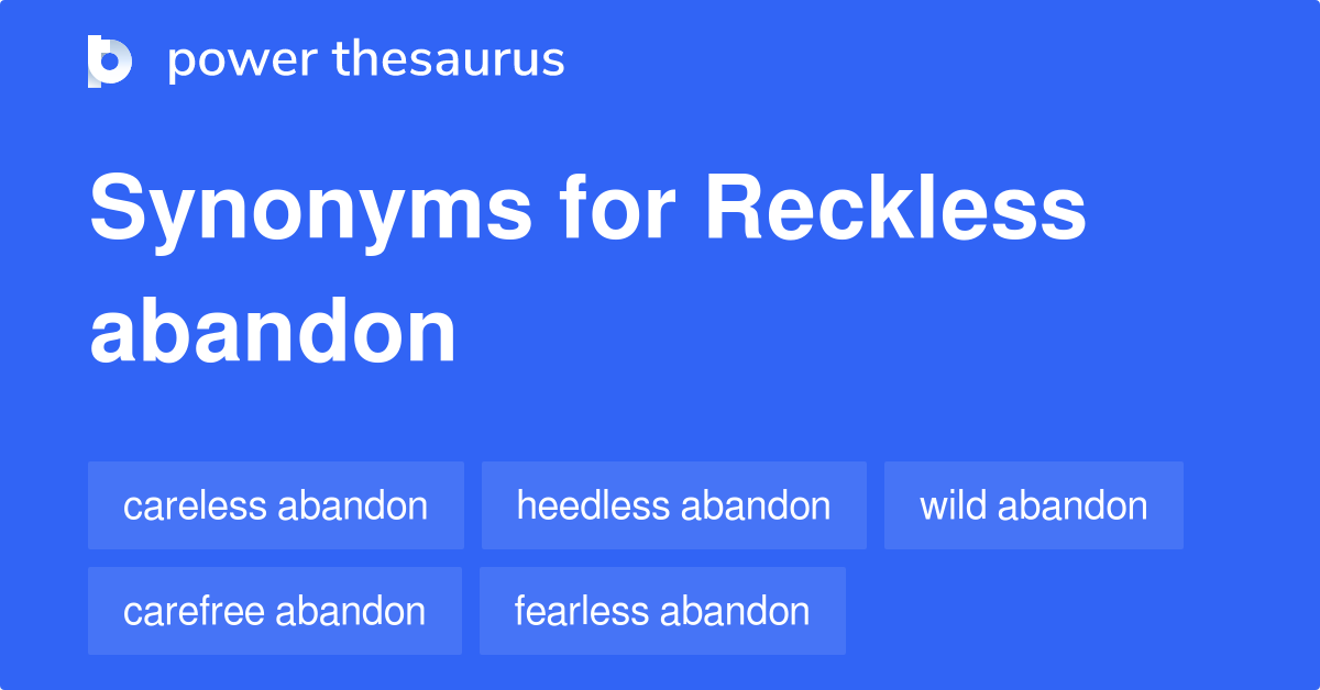RECKLESS ABANDON Synonyms: 237 Similar Words & Phrases
