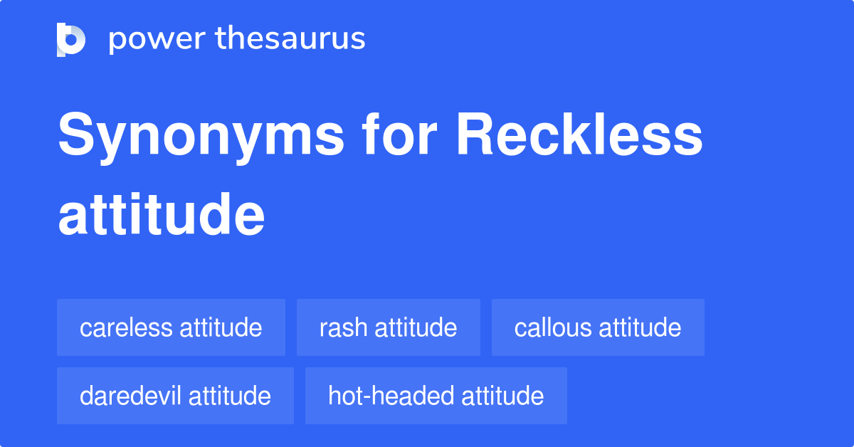 Reckless Attitude synonyms - 92 Words and Phrases for Reckless Attitude