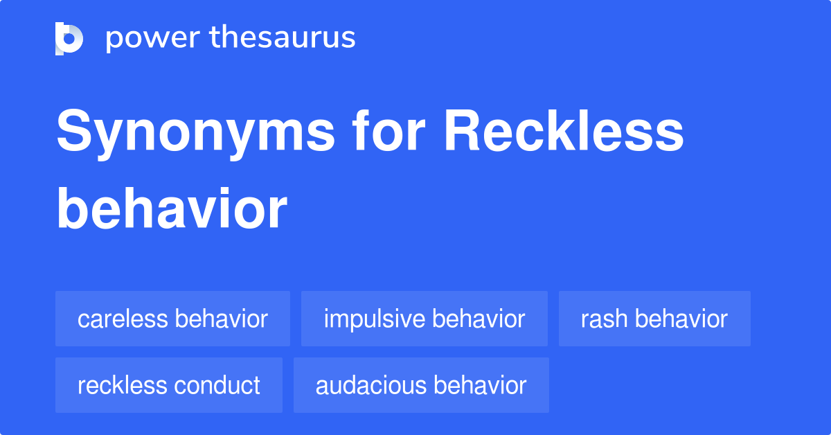 RECKLESS BEHAVIOR Synonyms: 910 Similar Words & Phrases
