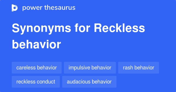 RECKLESS BEHAVIOR Synonyms: 910 Similar Words & Phrases