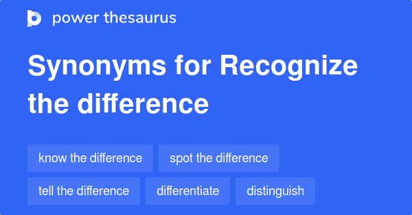 RECOGNIZE THE DIFFERENCE Synonyms: 195 Similar Words & Phrases