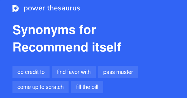 Recommend Itself synonyms - 46 Words and Phrases for Recommend Itself