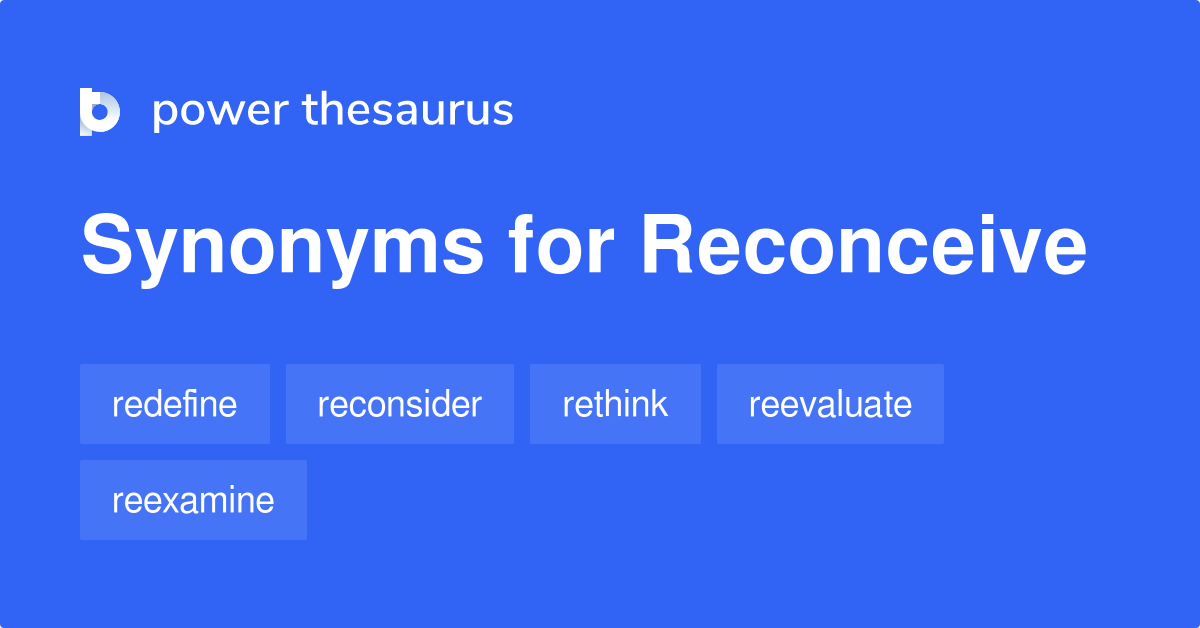 RECONCEIVE Synonyms: 55 Similar Words & Phrases