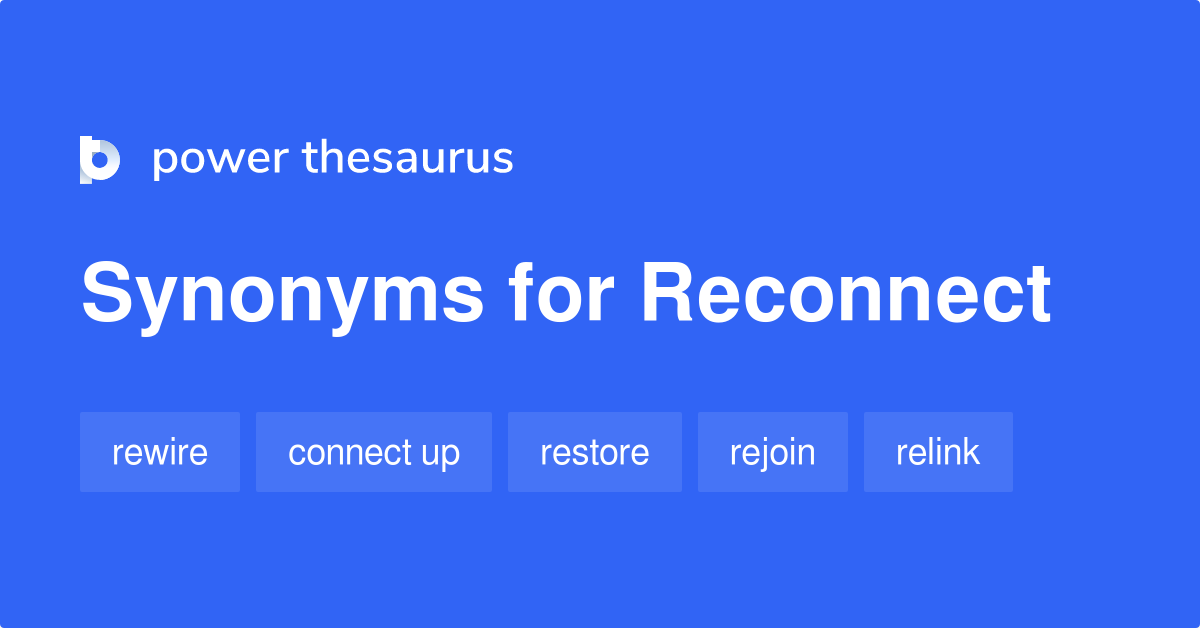 RECONNECT Synonyms: 534 Similar Words & Phrases