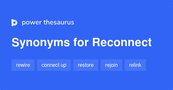 RECONNECT Synonyms: 544 Similar Words & Phrases
