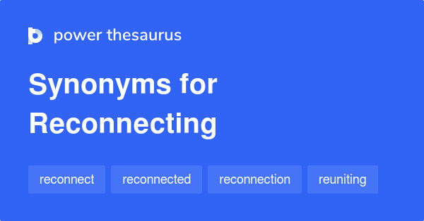 RECONNECTING Synonyms: 272 Similar Words & Phrases