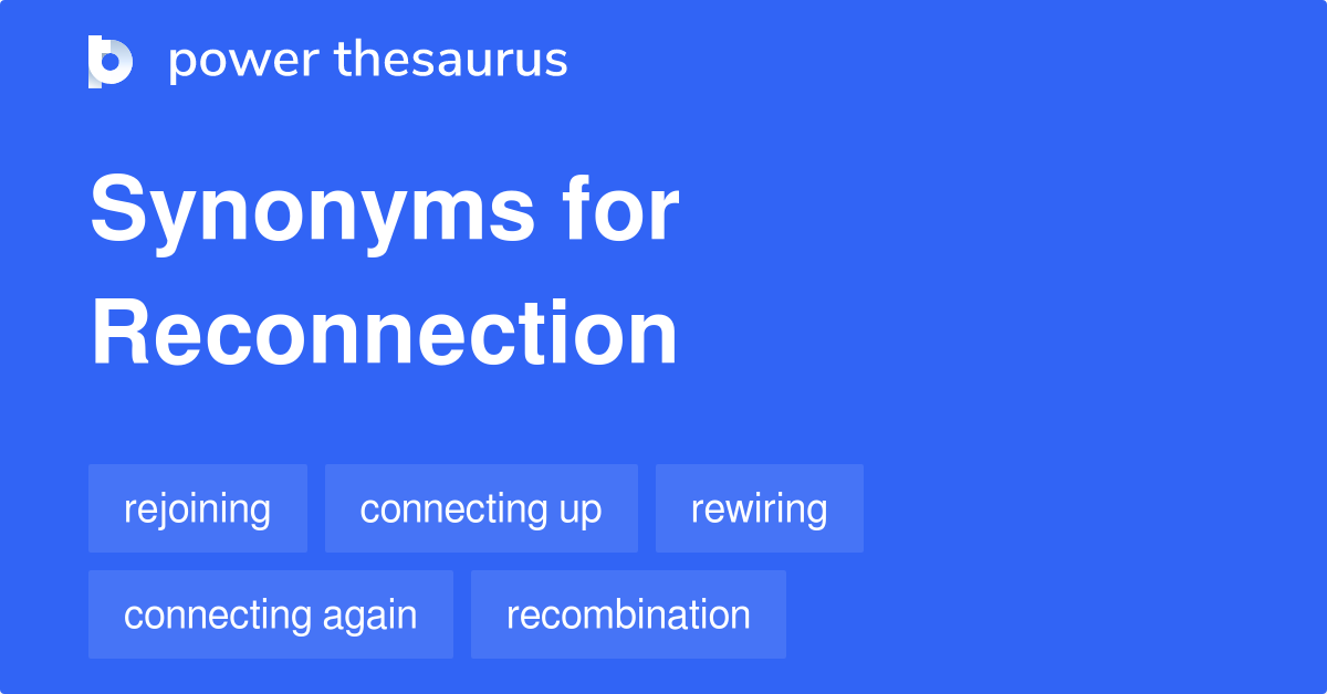 RECONNECTION Synonyms: 80 Similar Words & Phrases