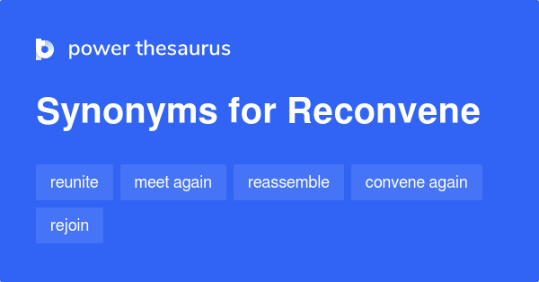 RECONVENE Synonyms: 173 Similar Words & Phrases