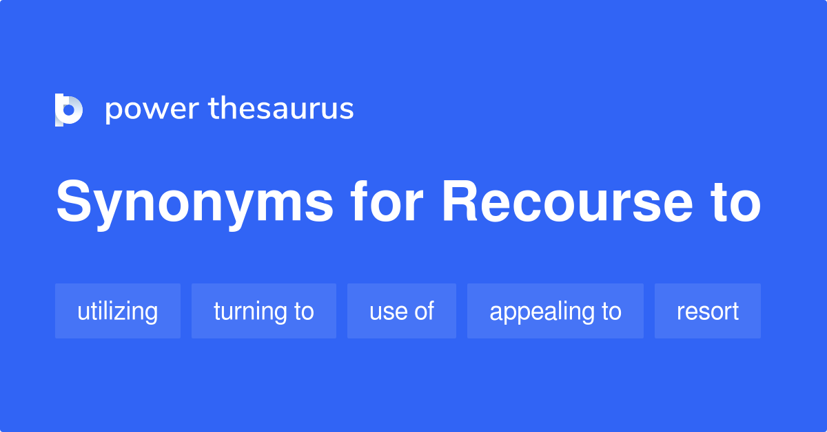 RECOURSE TO Synonyms: 9 Similar Words & Phrases