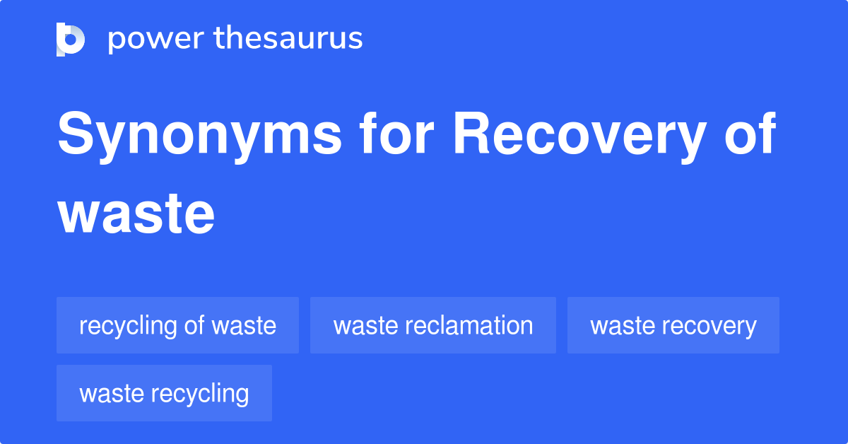 Recovery Of Waste synonyms - 20 Words and Phrases for Recovery Of Waste