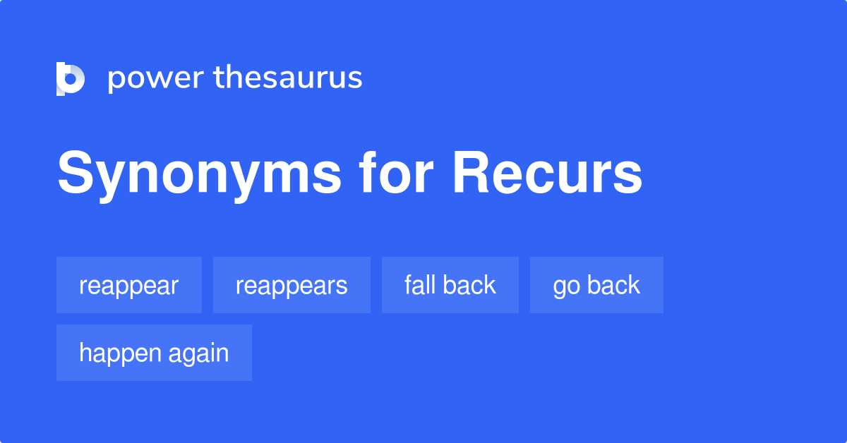 Recurs synonyms - 279 Words and Phrases for Recurs