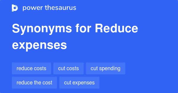 REDUCE EXPENSES Synonyms: 293 Similar Words & Phrases