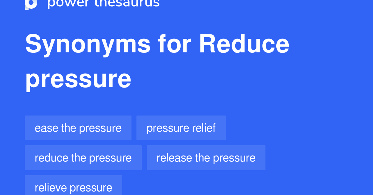 REDUCE PRESSURE Synonyms: 91 Similar Words & Phrases