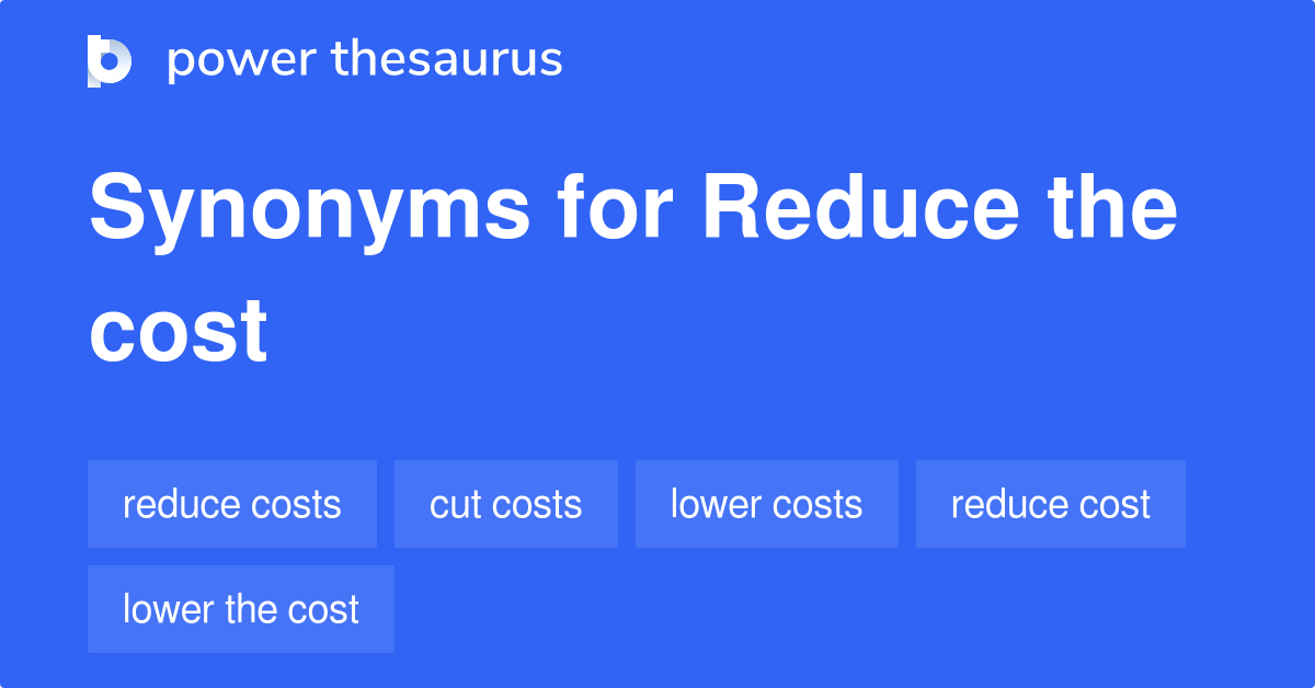 REDUCE THE COST Synonyms: 186 Similar Words & Phrases