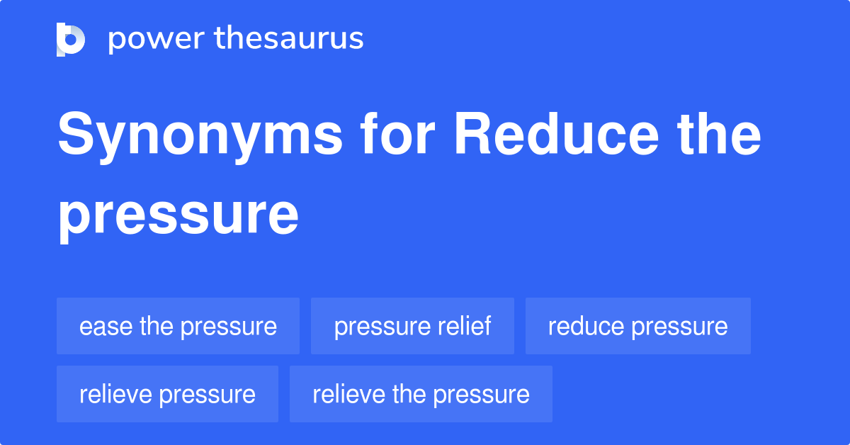 Reduce The Pressure synonyms - 36 Words and Phrases for Reduce The Pressure