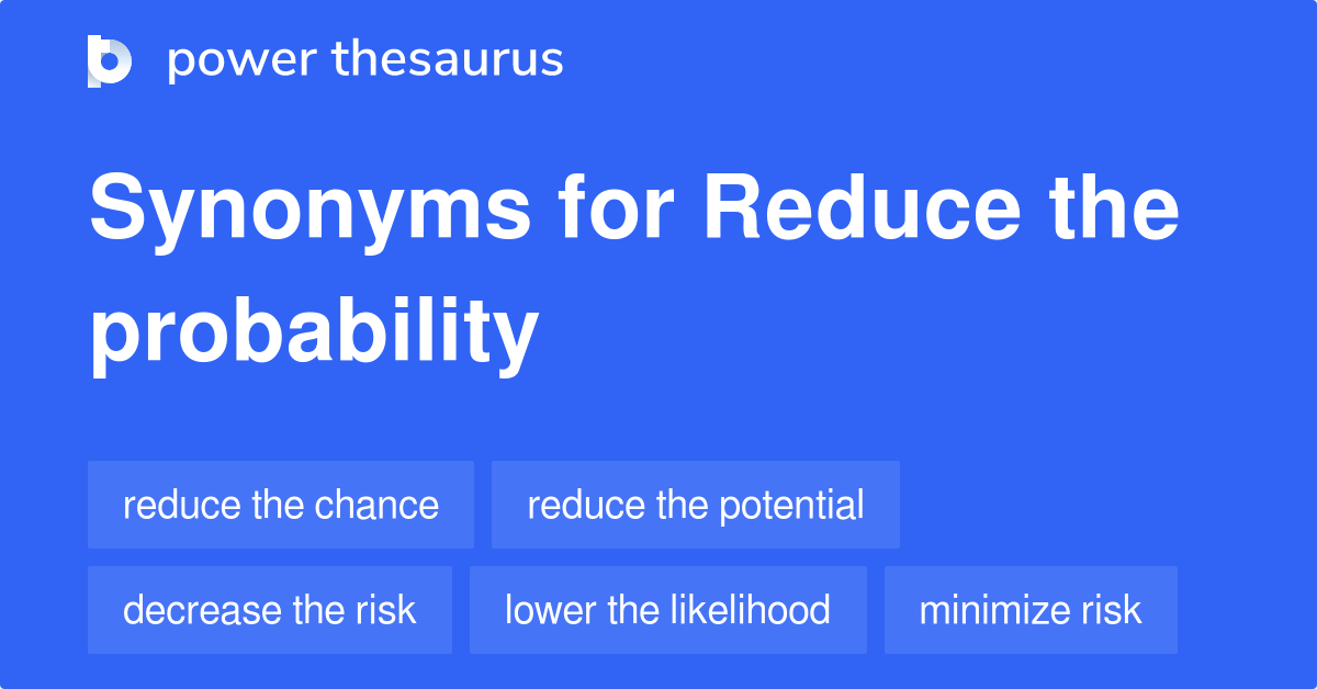 REDUCE THE PROBABILITY Synonyms: 86 Similar Phrases