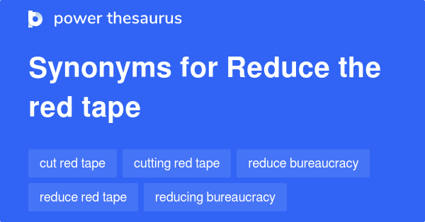 REDUCE THE RED TAPE Synonyms: 40 Similar Phrases