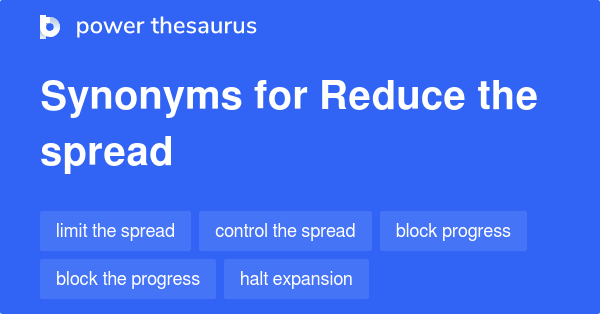 REDUCE THE SPREAD Synonyms: 69 Similar Phrases