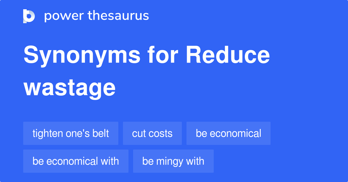 REDUCE WASTAGE Synonyms: 162 Similar Words & Phrases