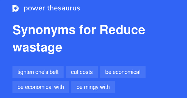 REDUCE WASTAGE Synonyms: 162 Similar Words & Phrases