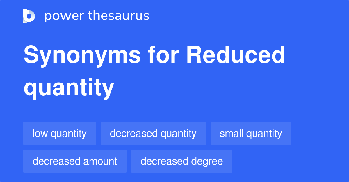 REDUCED QUANTITY Synonyms: 78 Similar Phrases
