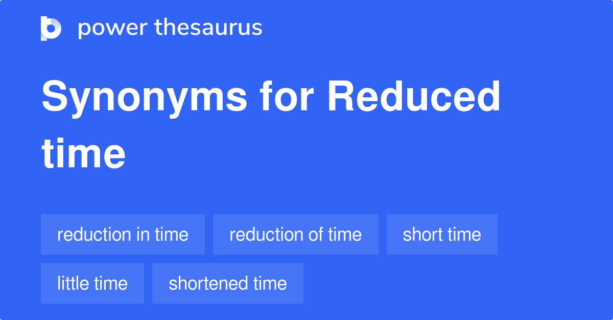 Reduced Time synonyms - 233 Words and Phrases for Reduced Time