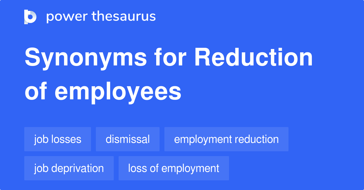 REDUCTION OF EMPLOYEES Synonyms: 81 Similar Words & Phrases