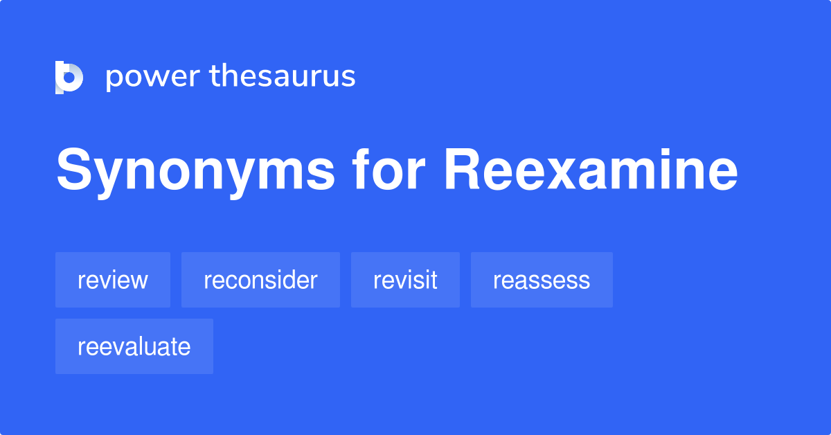 REEXAMINE Synonyms: 695 Similar Words & Phrases