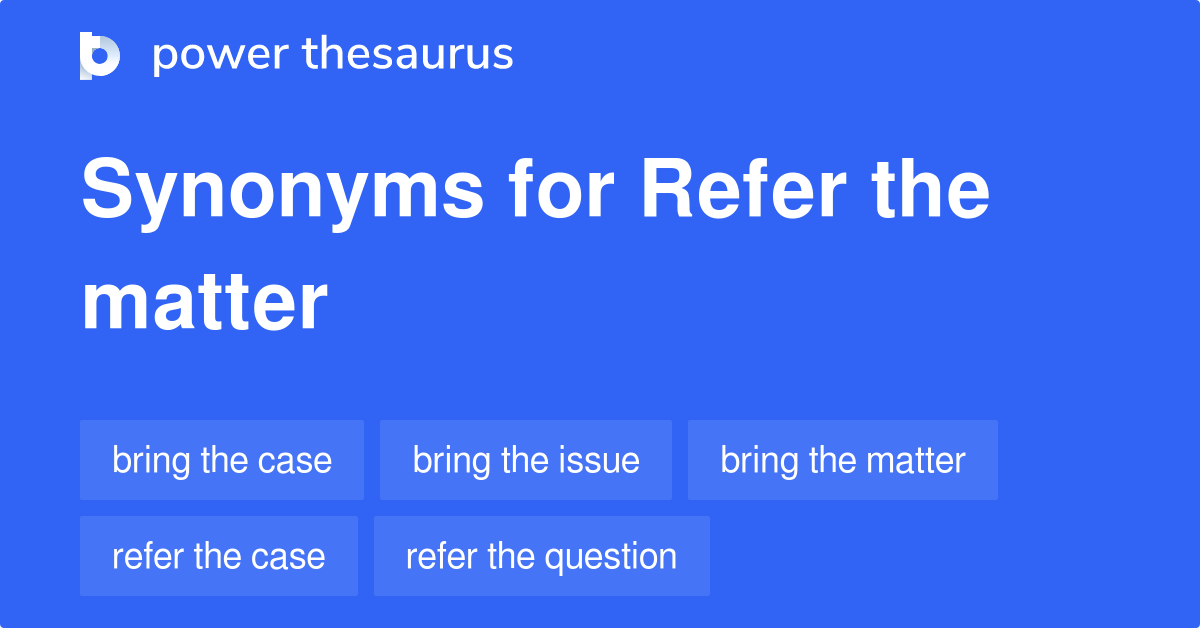 Refer The Matter synonyms - 77 Words and Phrases for Refer The Matter