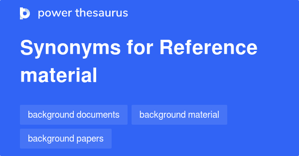 REFERENCE MATERIAL Synonyms: 77 Similar Words & Phrases