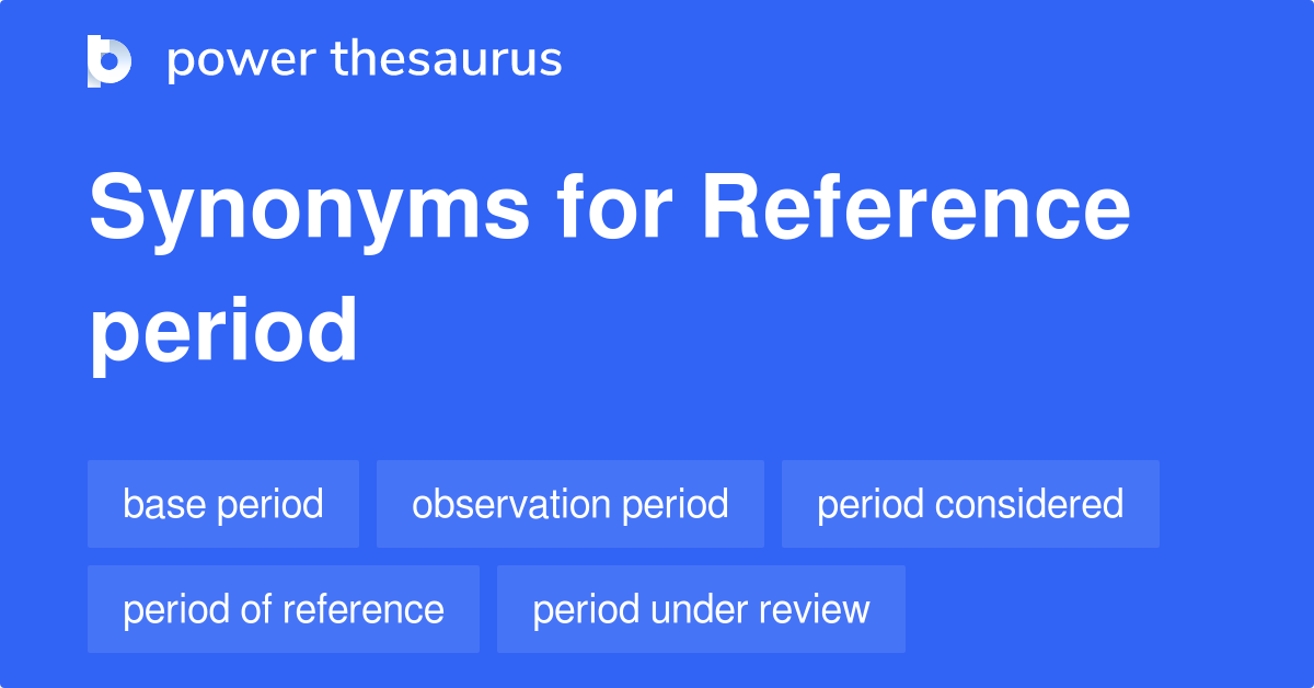 REFERENCE PERIOD Synonyms: 52 Similar Phrases