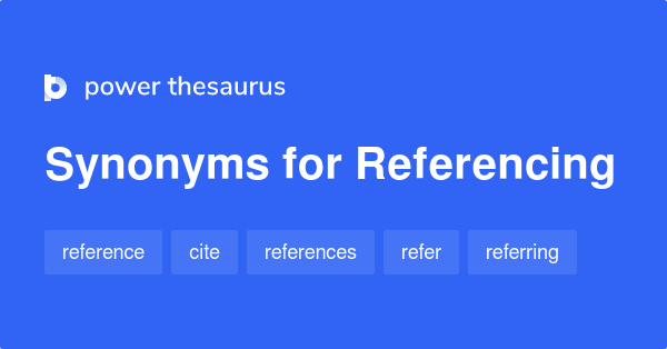 REFERENCING Synonyms: 259 Similar Words & Phrases
