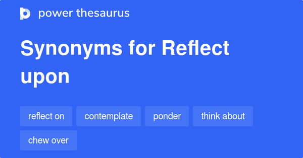 REFLECT UPON Synonyms: 144 Similar Words & Phrases
