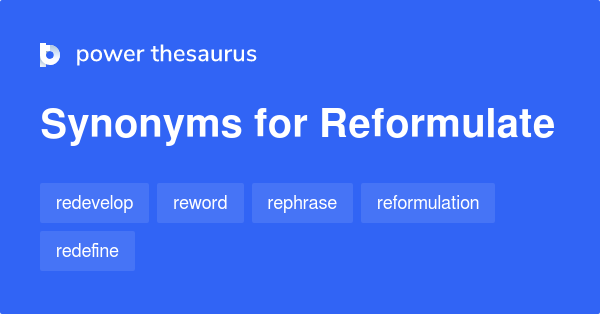 REFORMULATE Synonyms: 289 Similar Words & Phrases