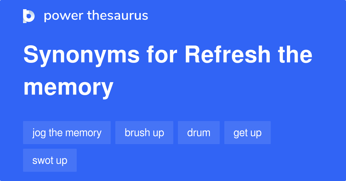 REFRESH THE MEMORY Synonyms: 64 Similar Words & Phrases