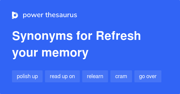 REFRESH YOUR MEMORY Synonyms: 50 Similar Words & Phrases