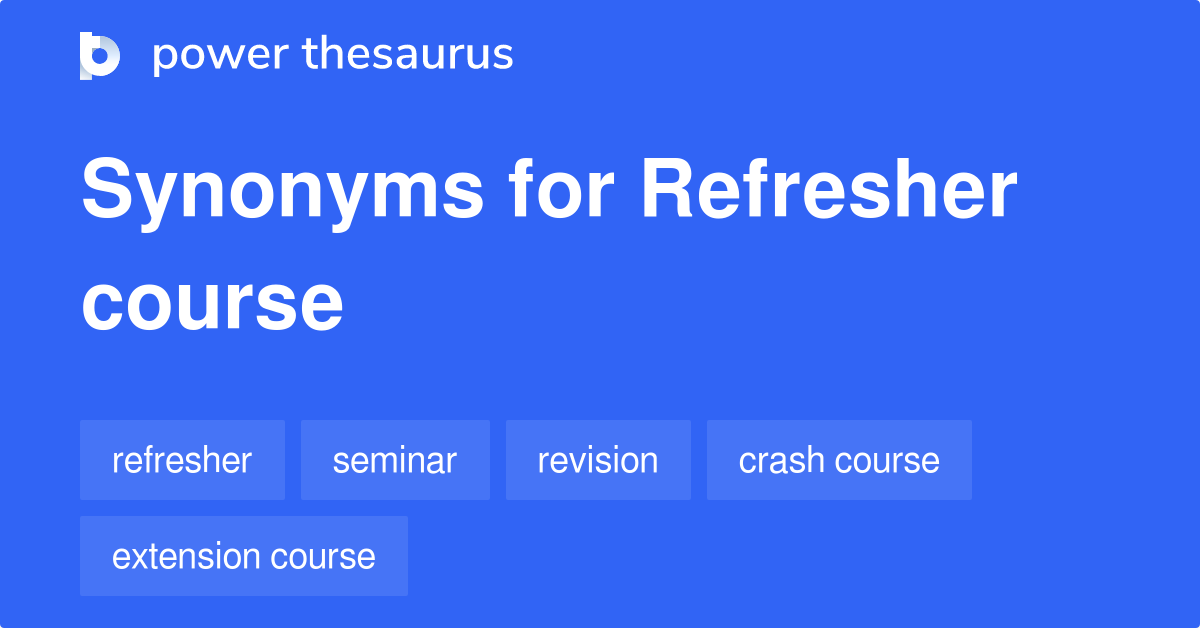 REFRESHER COURSE Synonyms: 145 Similar Words & Phrases