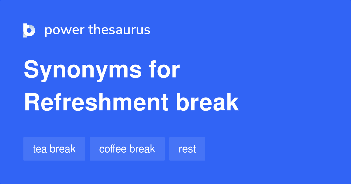 REFRESHMENT BREAK Synonyms: 116 Similar Words & Phrases
