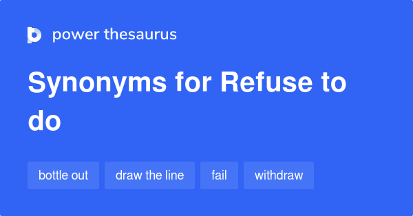 REFUSE TO DO Synonyms: 78 Similar Words & Phrases