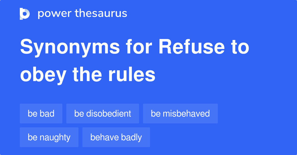 REFUSE TO OBEY THE RULES Synonyms: 61 Similar Words & Phrases