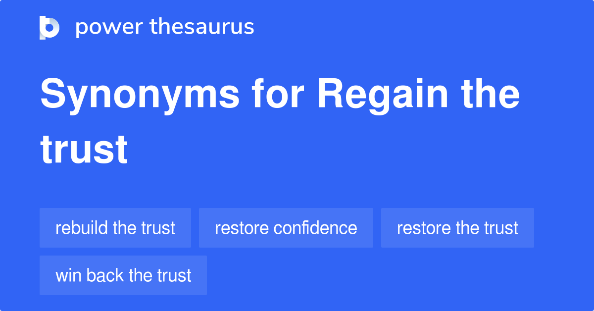 REGAIN THE TRUST Synonyms: 63 Similar Phrases